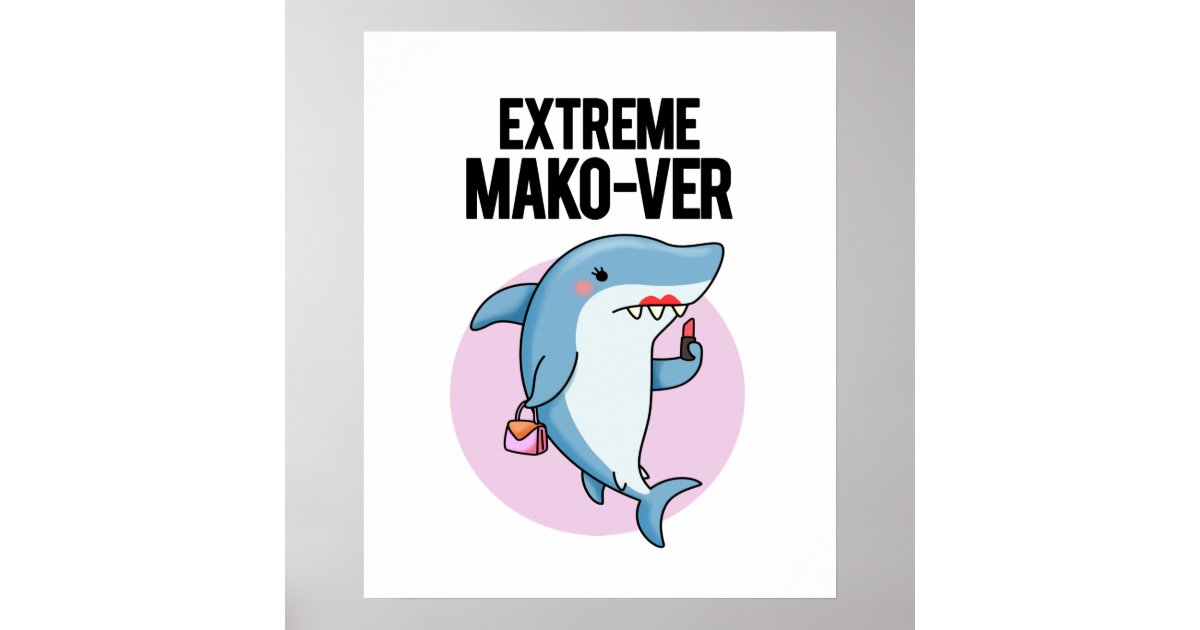 Extreme Mako-ver Funny Mako Shark Pun Poster | Zazzle