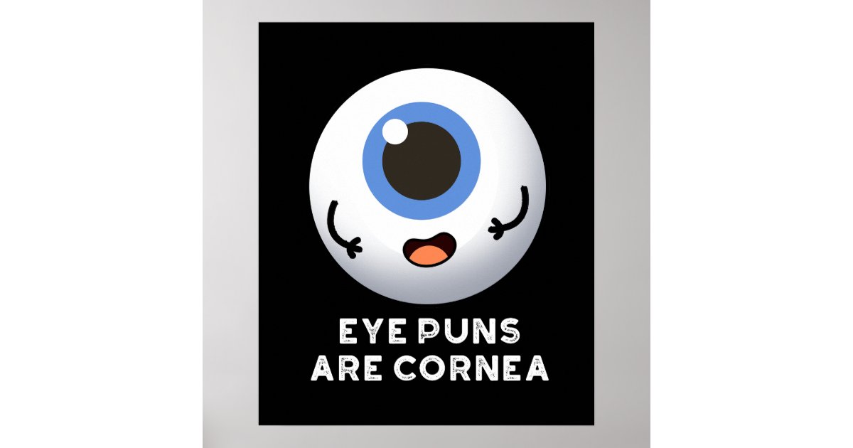 Eye Puns Are Cornea Funny Body Pun Dark BG Poster | Zazzle