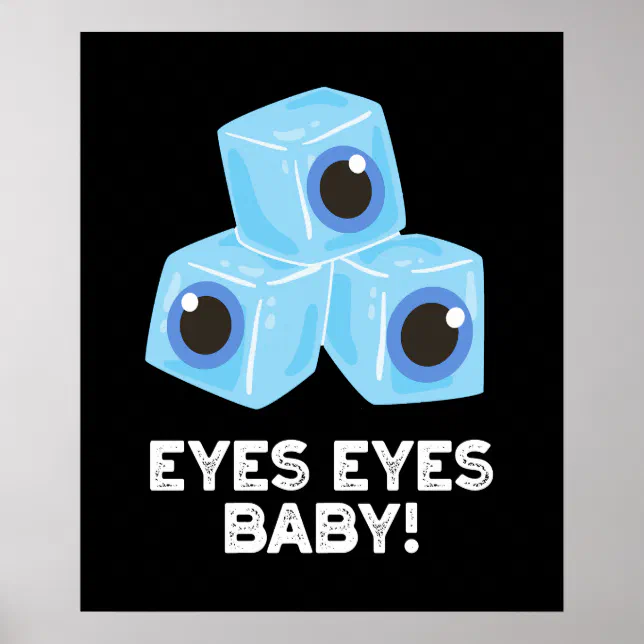 Eyes Eyes Baby Funny Ice Eyeballs Pun Dark BG Poster | Zazzle