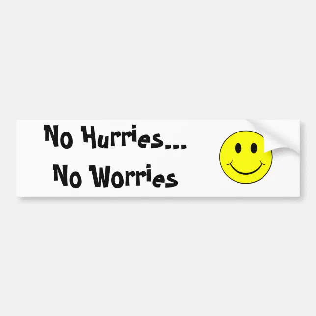 face, No Hurries...No Worries Bumper Sticker | Zazzle