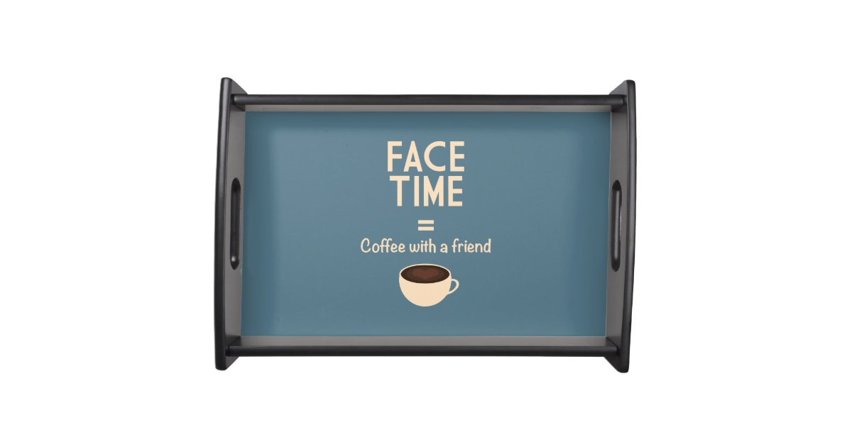 FaceTime = Coffee with a Friend Serving Tray | Zazzle