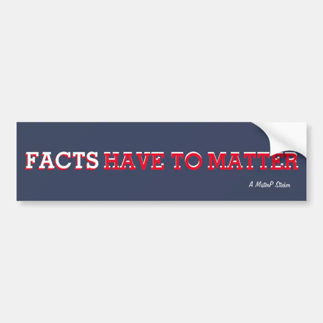 Facts Have To Matter - A MisterP Sticker | Zazzle