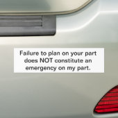 Failure to plan is not an emergency bumper sticker | Zazzle