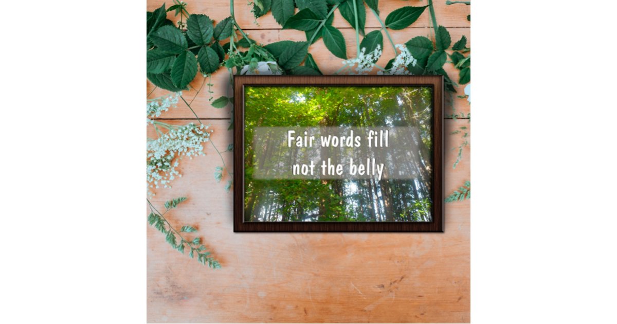 Fair words fill not the belly Inspirational poster | Zazzle
