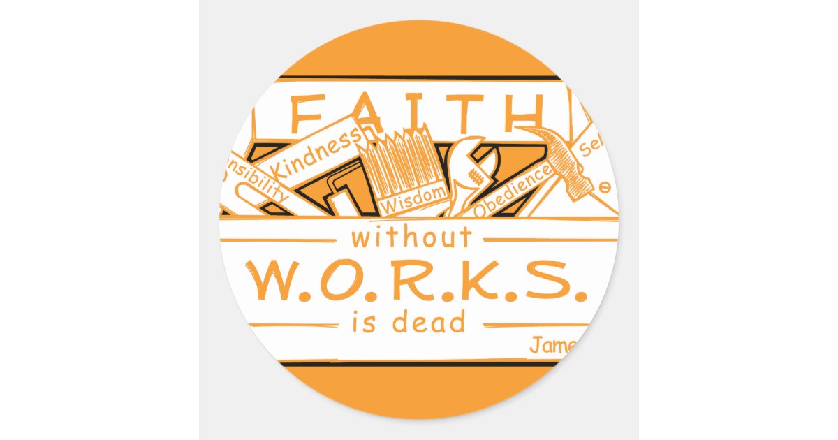 FAITH WITHOUT WORKS IS DEAD CLASSIC ROUND STICKER | Zazzle