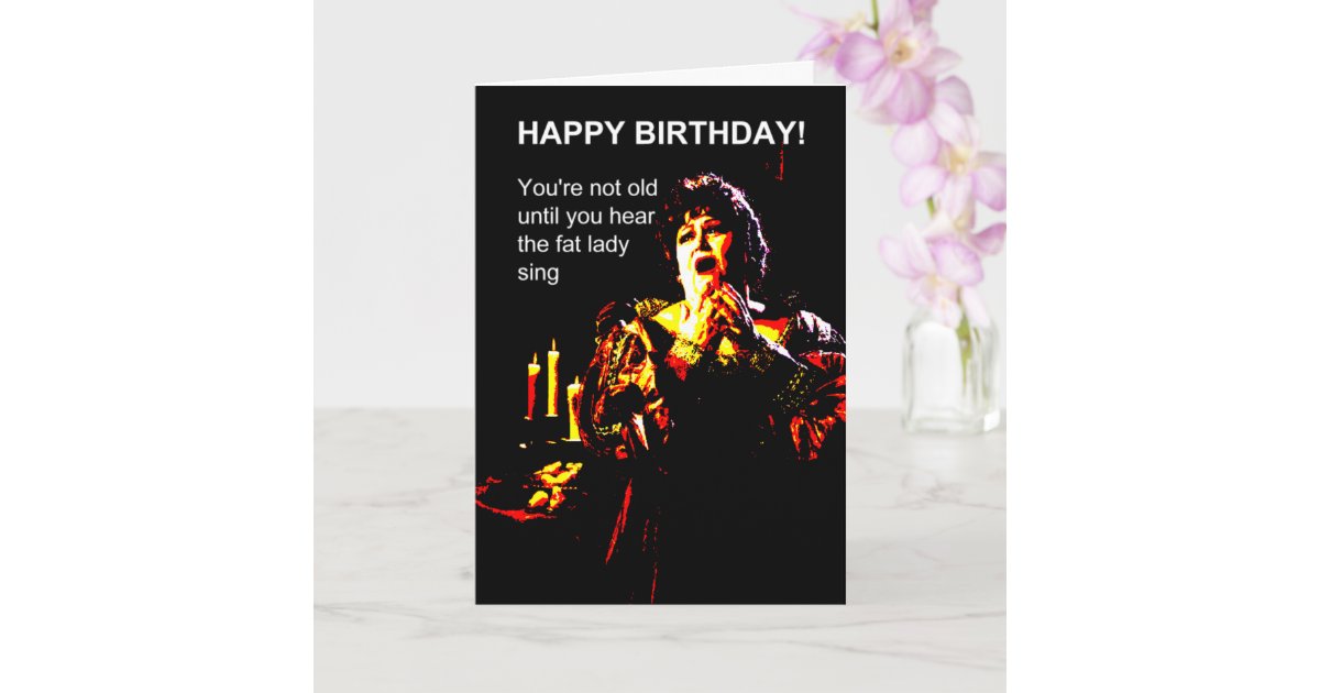 Fat lady sing birthday card | Zazzle