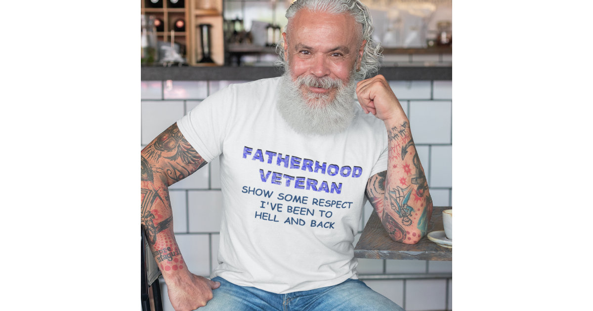 FATERHOOD VETERAN, SHOW SOME RESPECT T-Shirt | Zazzle