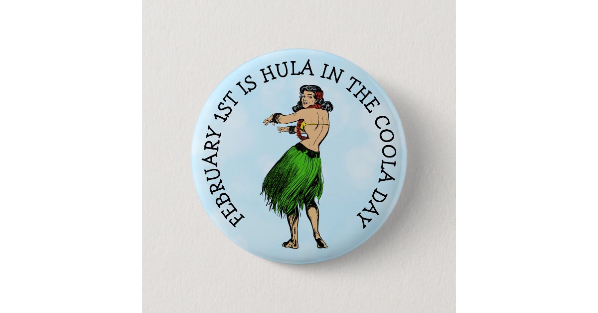 February 1st is Hula in the Coola Day Funny Button | Zazzle