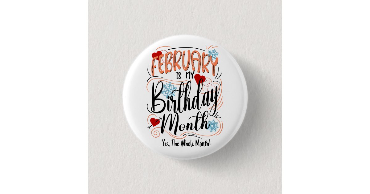 February my Birthday Month. Yes, The Whole Month Button | Zazzle