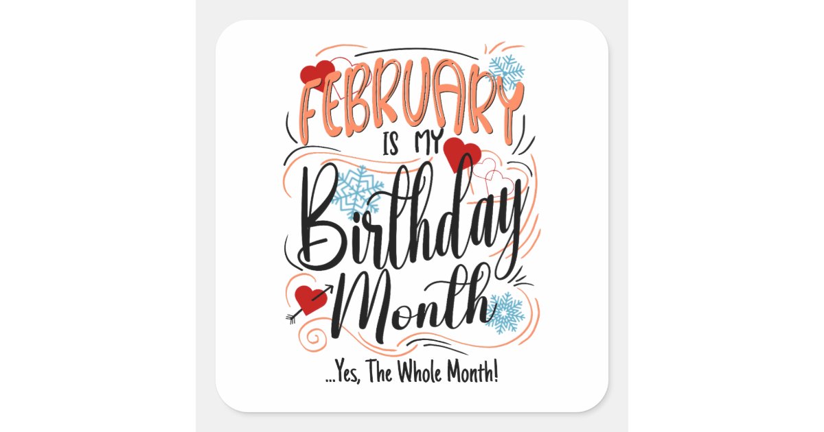 February my Birthday Month. Yes, The Whole Month Square Sticker | Zazzle