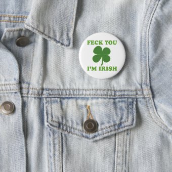 Feck You Im Irish Button | Zazzle