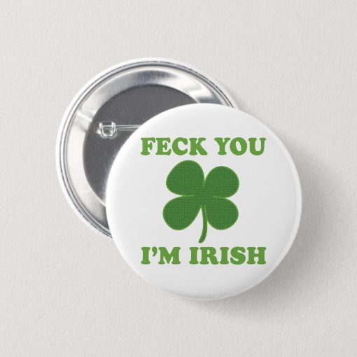 Feck You Im Irish Button | Zazzle