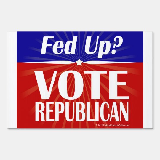 Fed Up? Vote Republican Yard Sign | Zazzle.com