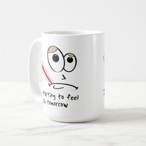 Feeling Sick Tomorrow Funny Mug | Zazzle