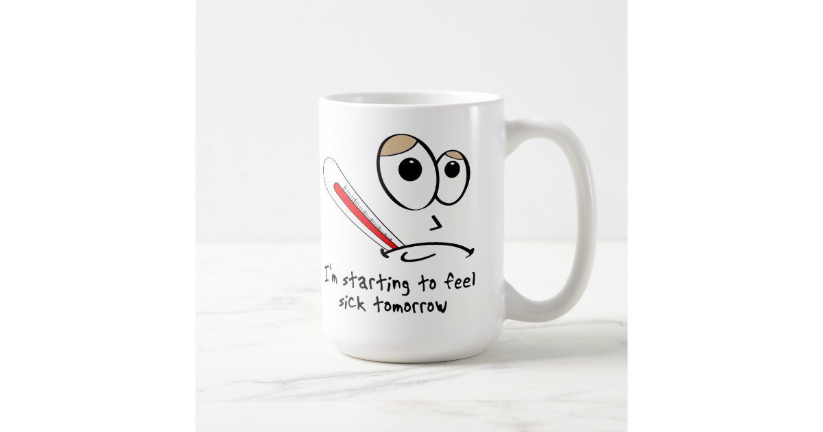 Feeling Sick Tomorrow Funny Mug | Zazzle