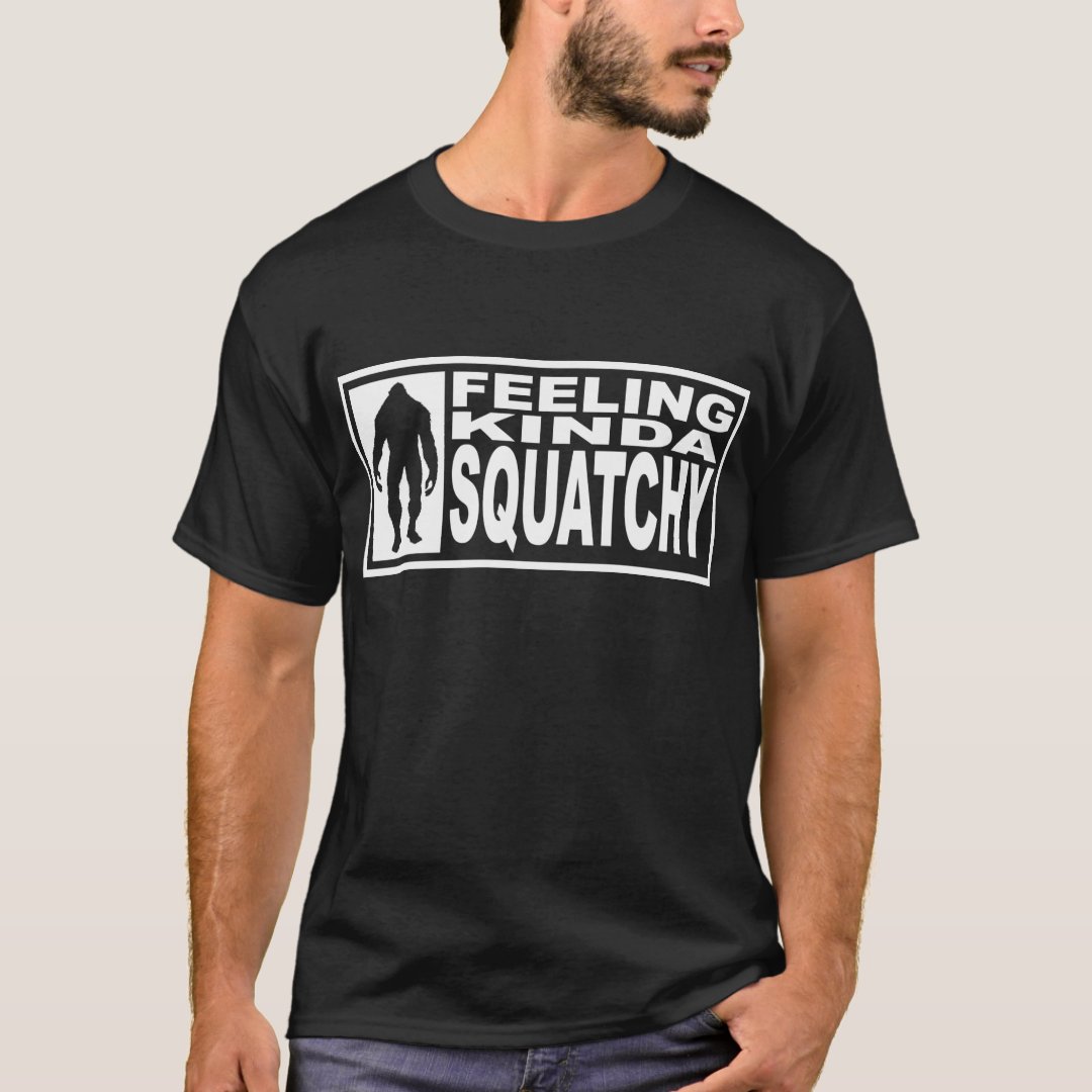 Feeling Squatchy Shirt - Finding Bigfoot | Zazzle