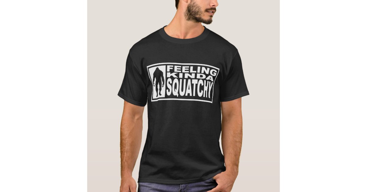 Feeling Squatchy Shirt - Finding Bigfoot | Zazzle