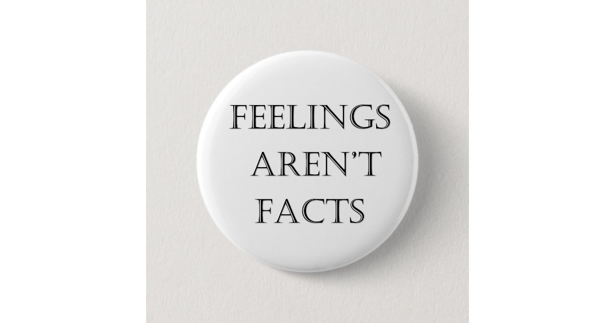 Feelings Aren't Facts Pinback Button | Zazzle