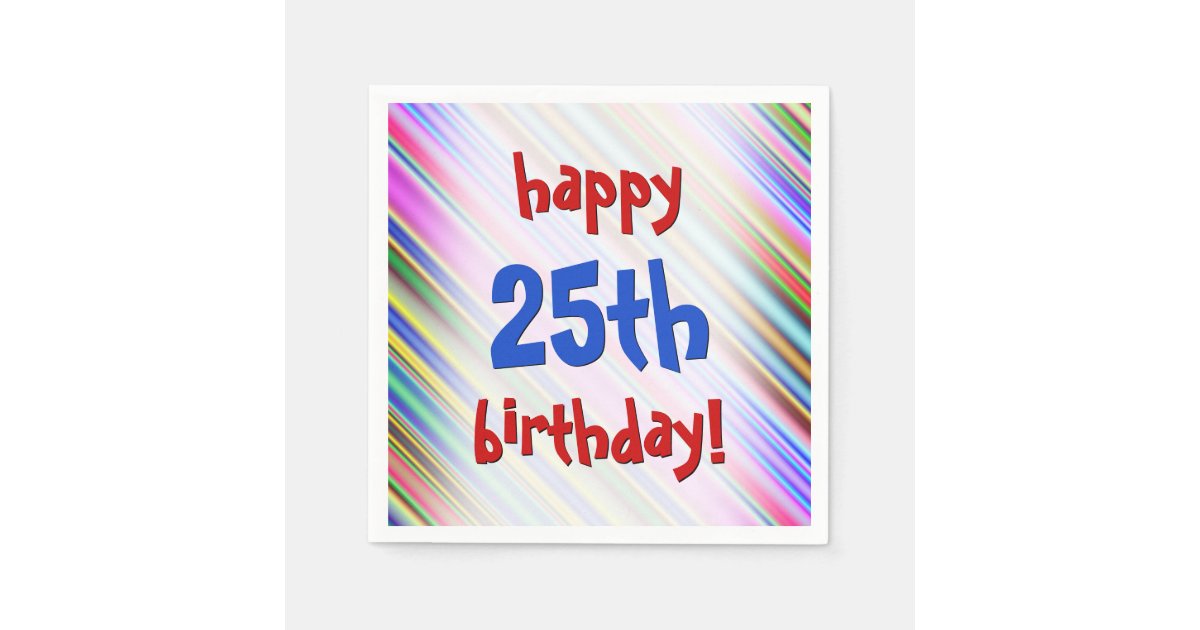 Festive, Fun "happy 25th birthday!" Paper Napkins | Zazzle