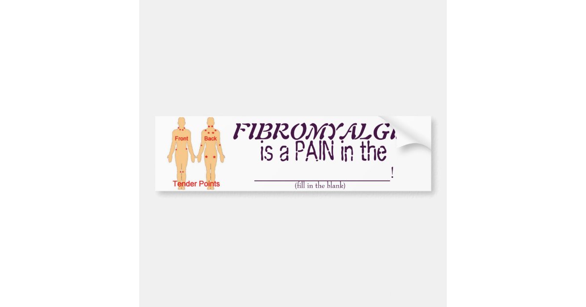 Fibro pain in the ? Bumper Sticker | Zazzle