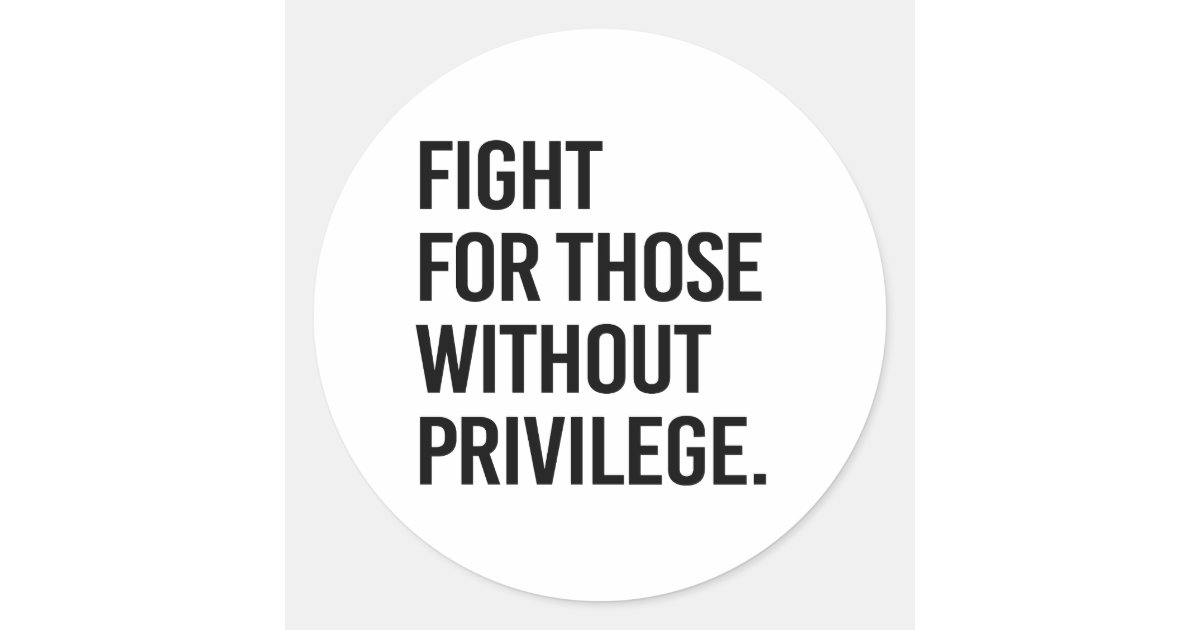 Fight for those without privilege classic round sticker | Zazzle