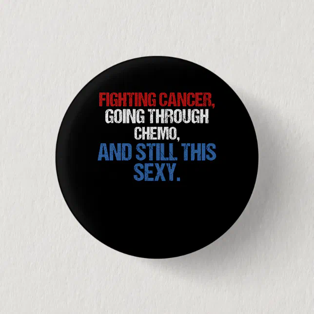 Fighting Cancer Going Through Chemo And Still This Button | Zazzle