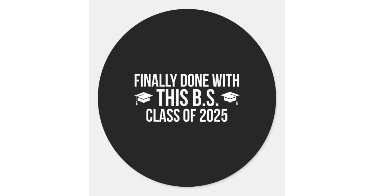 Finally Done With This Bs Cl Of 2025 - Graduation Classic Round Sticker ...