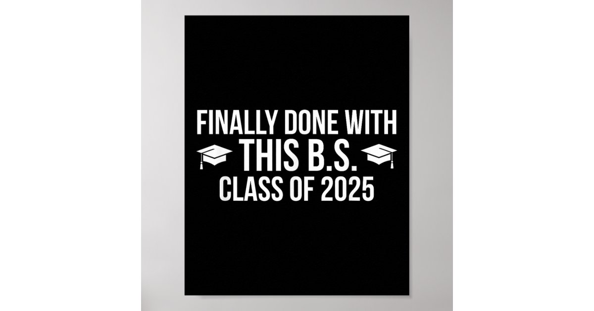 Finally Done With This Bs Cl Of 2025 - Graduation Poster | Zazzle