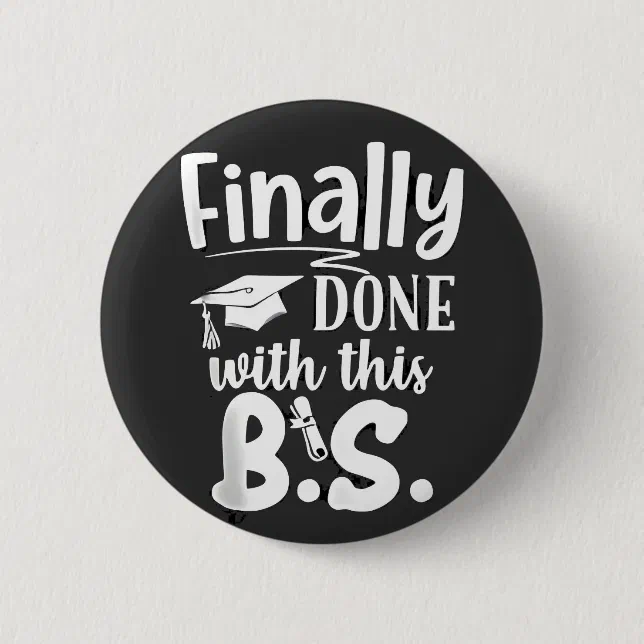 Finally done with this BS Funny graduation 2025 Button | Zazzle