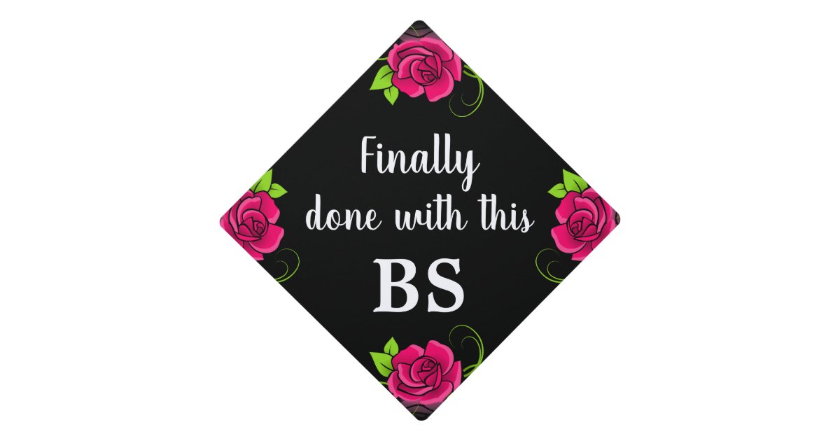 Finally Done With This BS Pink Rose Graduation Cap Topper | Zazzle
