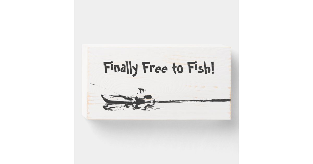 Finally Free to Fish, Wooden Box Sign | Zazzle