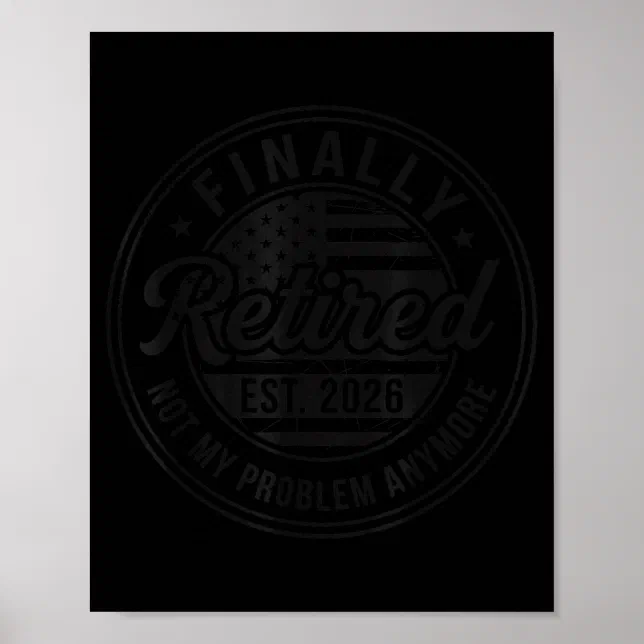 Finally Retired 2026 Not My Problem Anymore Funny Poster | Zazzle