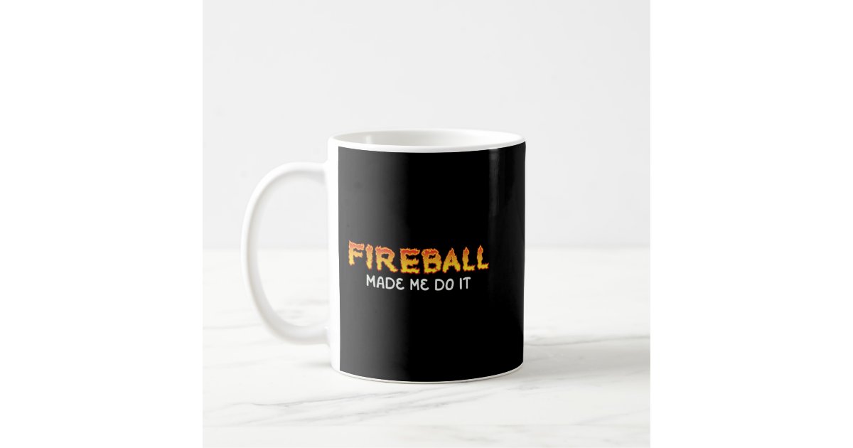 Fireball Made Me Do It Burning Fireball Whiskey Dr Coffee Mug | Zazzle