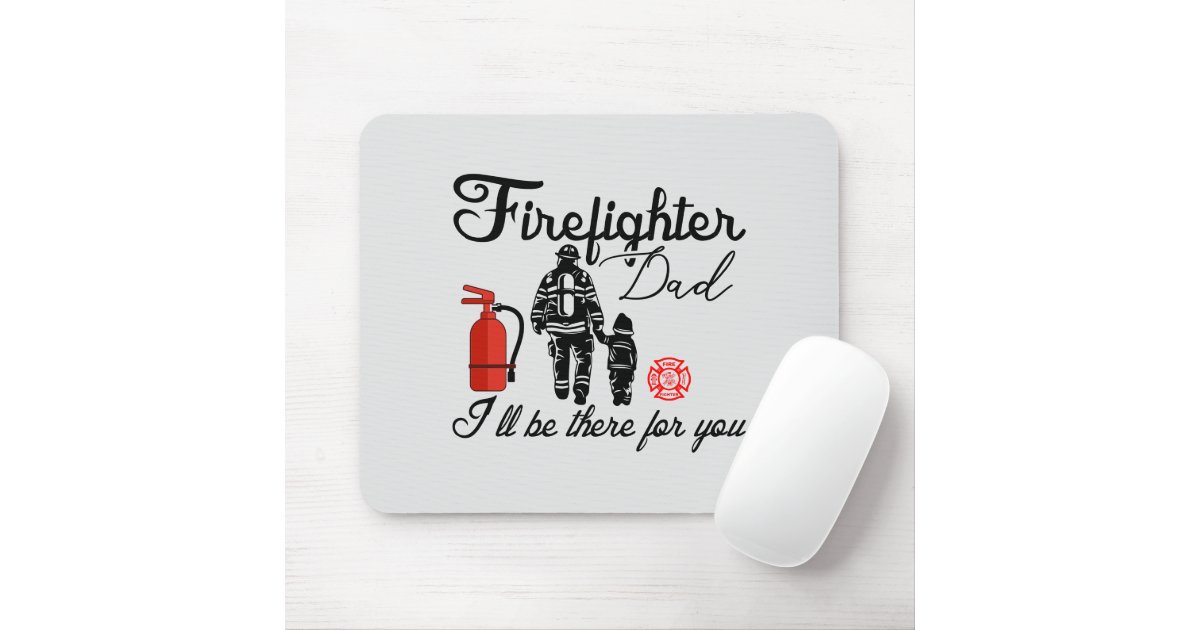 Firefighter Dad – I'll Be There For You Mouse Pad | Zazzle
