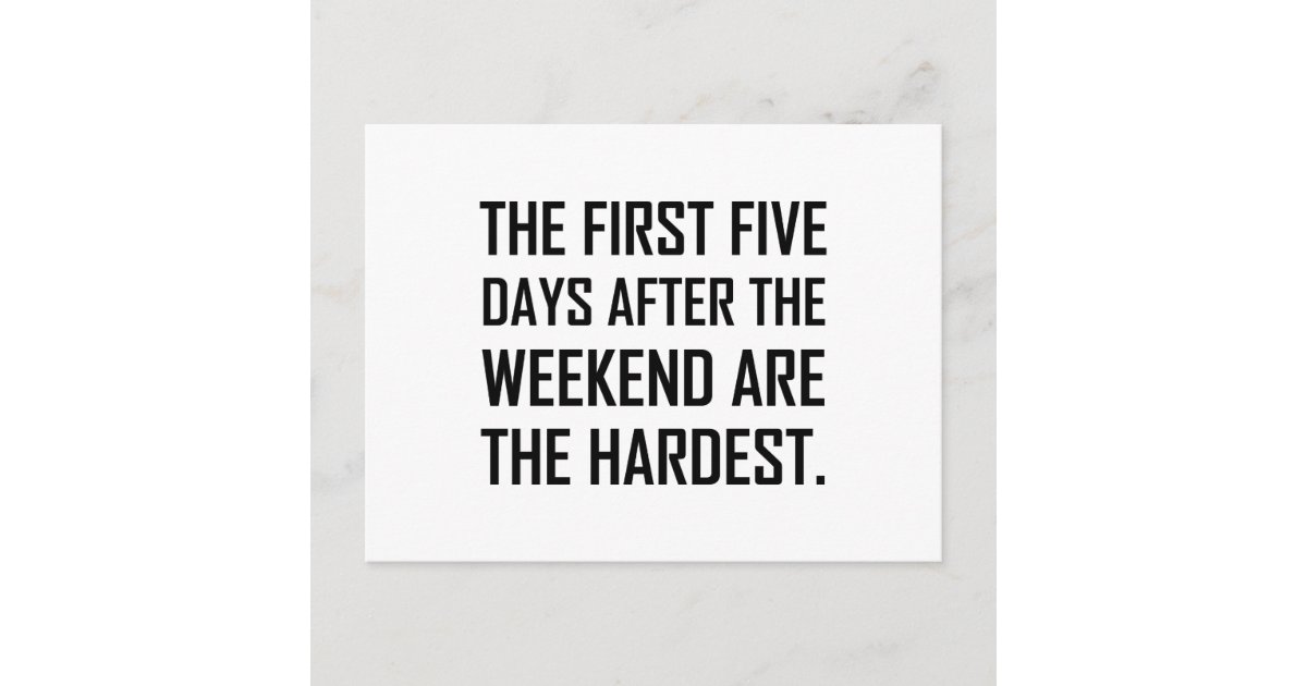 First Five Days After Weekend Hardest Postcard | Zazzle