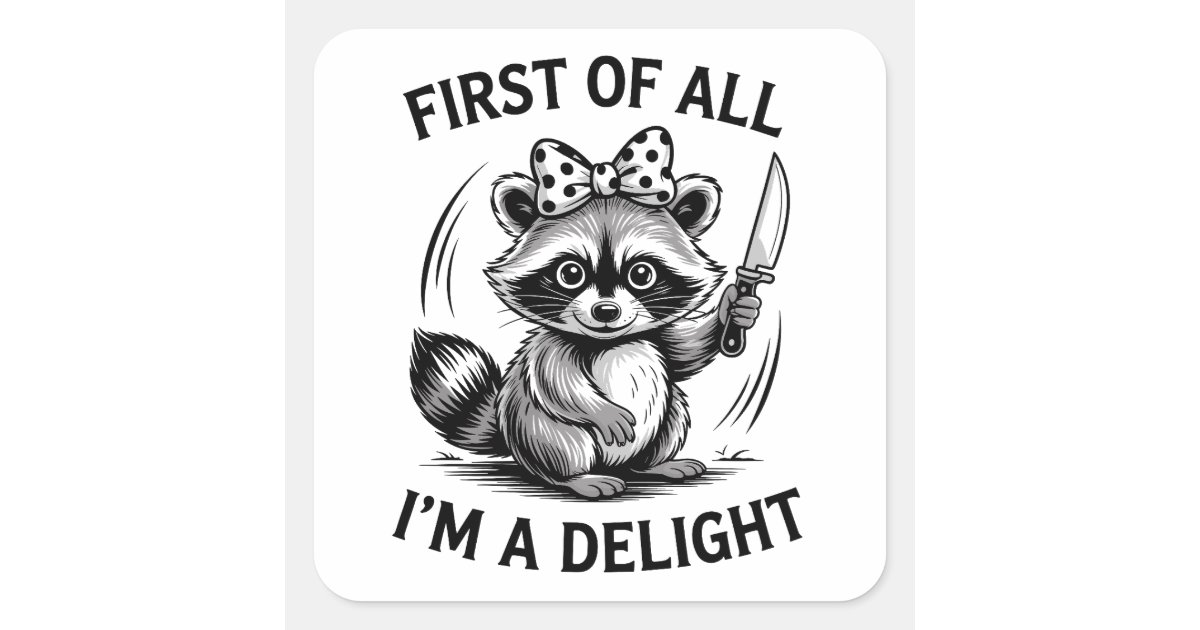 First Of All I'm A Delight Funny Raccoon Meme Gift Square Sticker | Zazzle