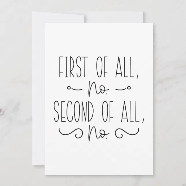 First Of All No Second Of All No Thank You Card | Zazzle