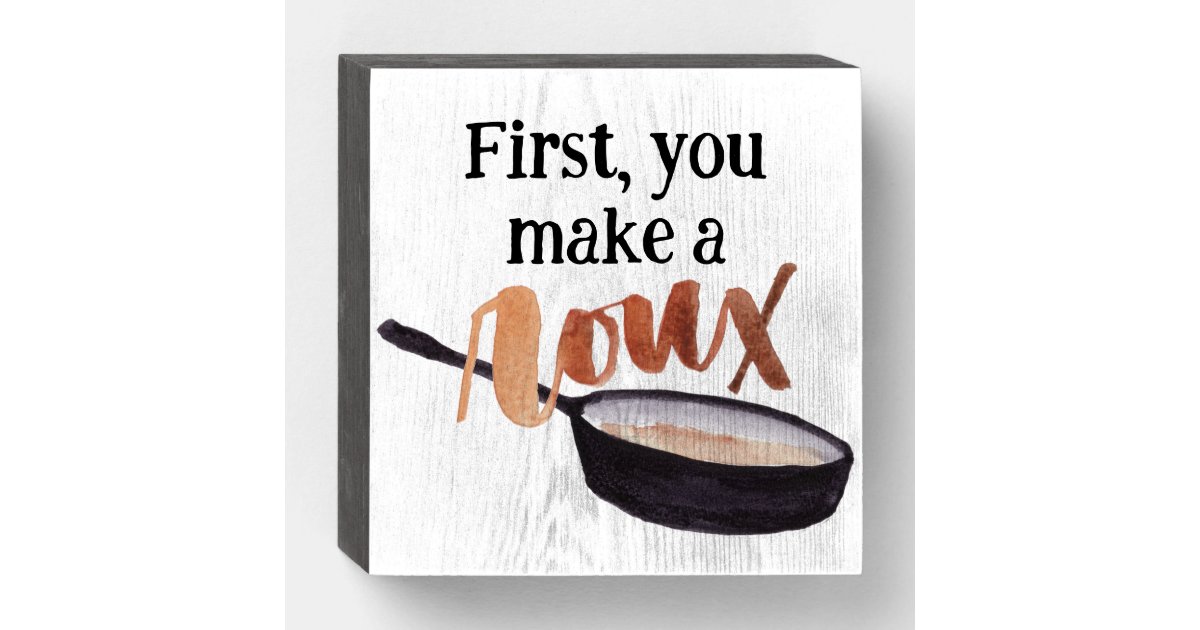 First You Make a Roux Wooden Box Sign | Zazzle