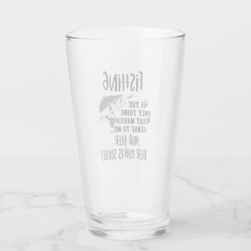 Fishing Makes Sense To Me and Beer Funny Quote Glass | Zazzle