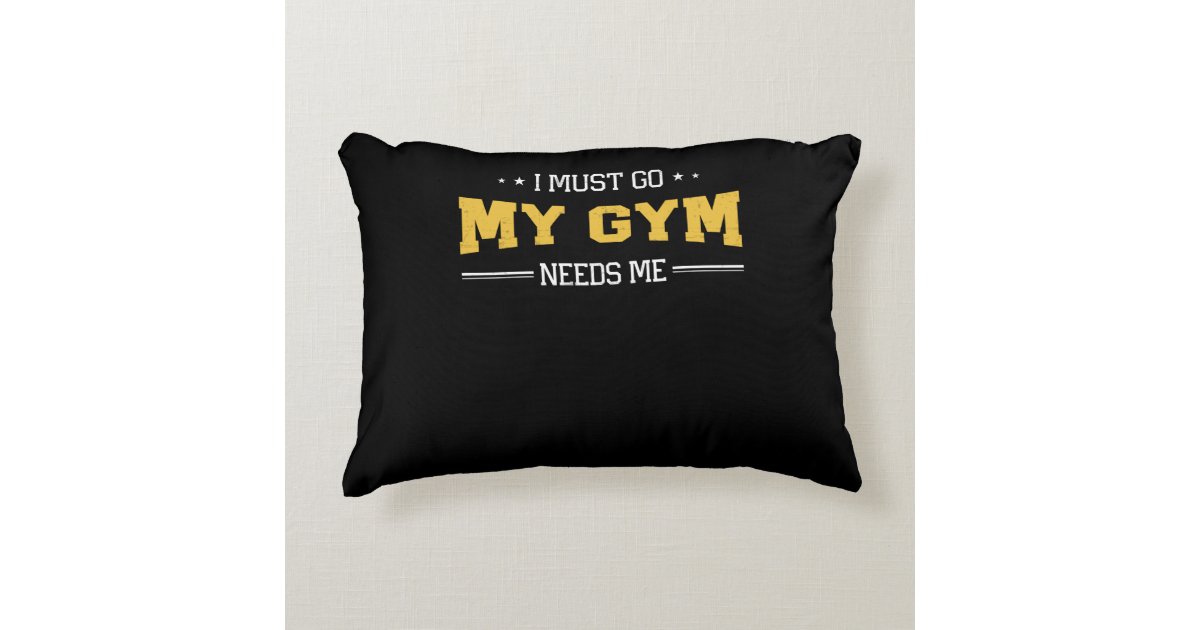 Fitness Motivation I Must Go My Gym Needs Me Accent Pillow | Zazzle