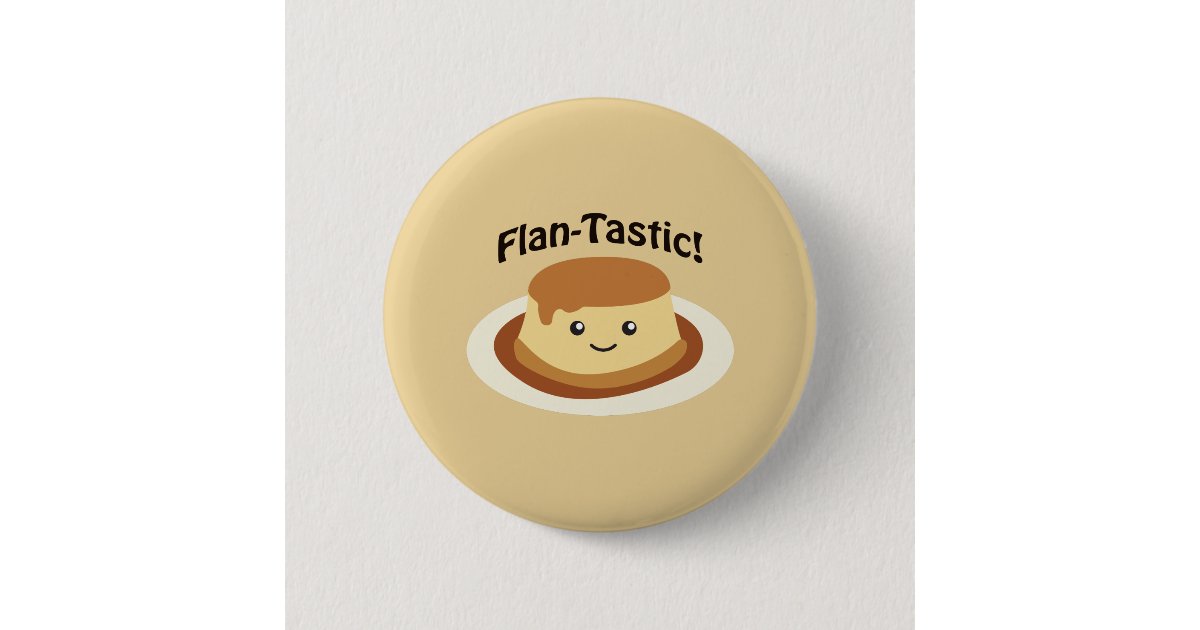 Flantastic! Cute flan Pinback Button | Zazzle