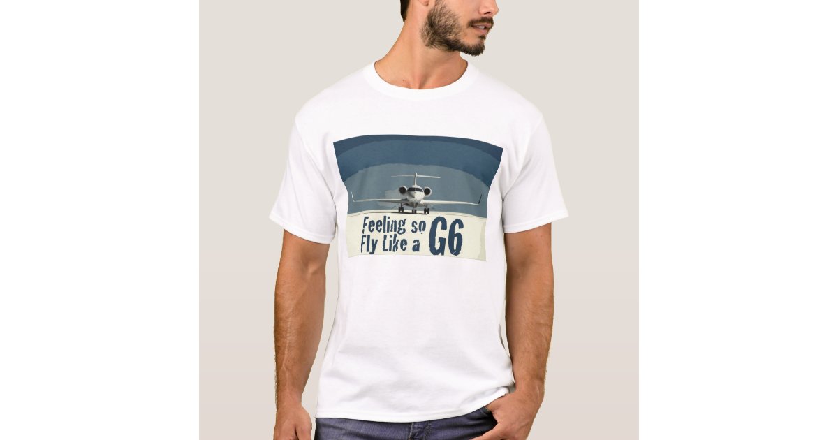 Fly Like a G6 T-Shirt (White) | Zazzle