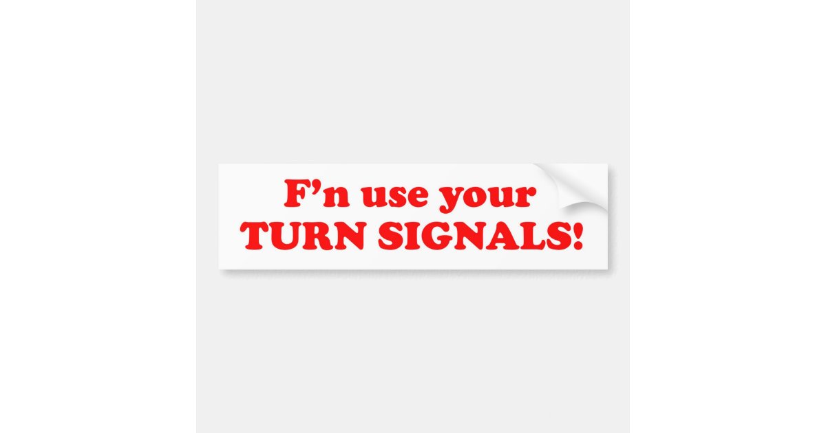 F'n Use Your Turn Signals! Bumper Sticker | Zazzle