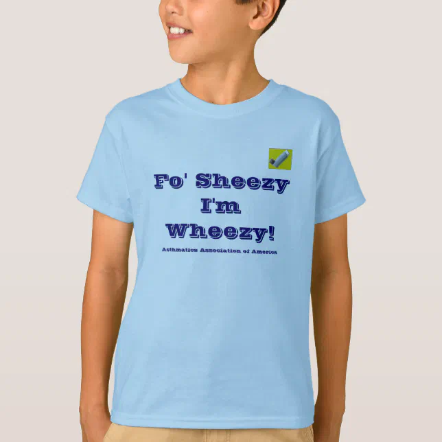 Fo' Sheezy I'm Wheezy T-Shirt | Zazzle