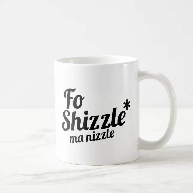 Fo Shizzle, ma nizzle Coffee Mug | Zazzle