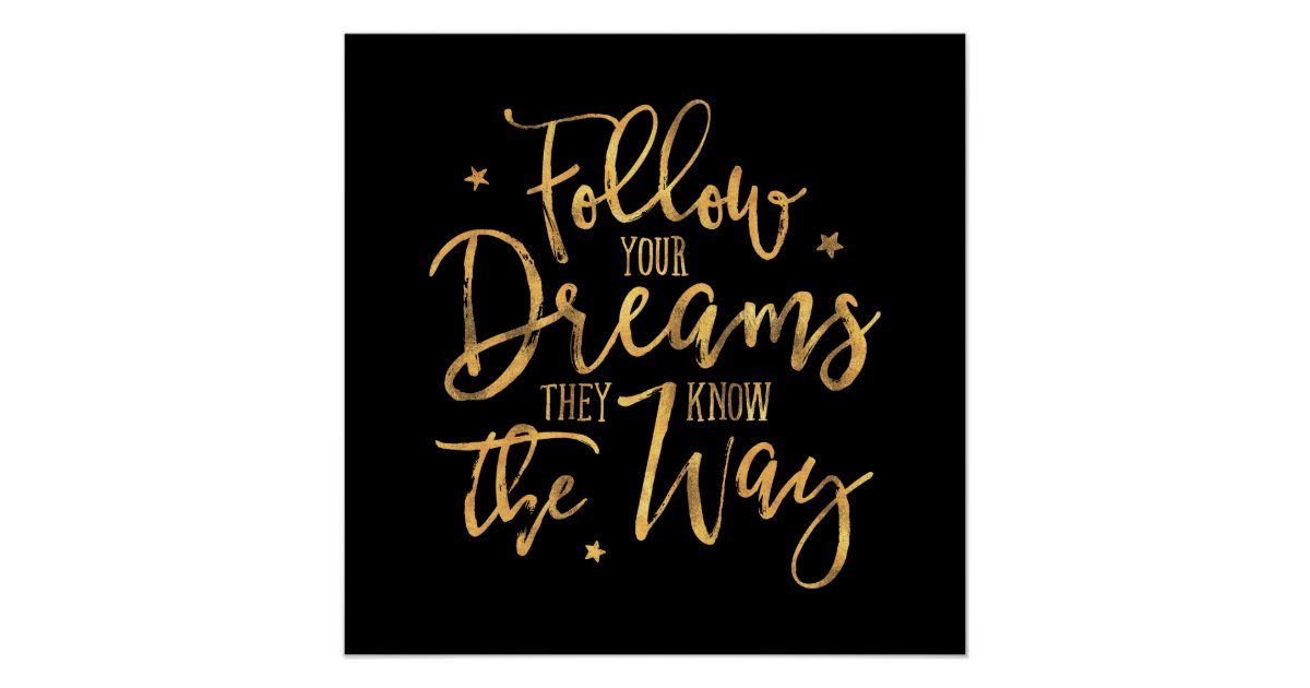 Follow Your Dreams. They Know The Way. Faux Gold Poster | Zazzle