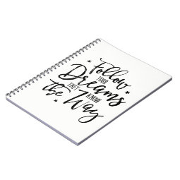 Follow Your Dreams. They Know The Way. Notebook | Zazzle
