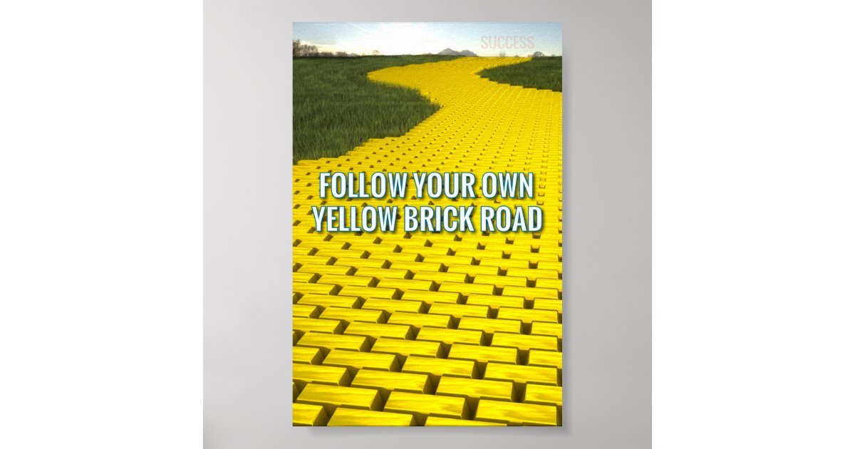 FOLLOW YOUR OWN YELLOW BRICK ROAD POSTER | Zazzle