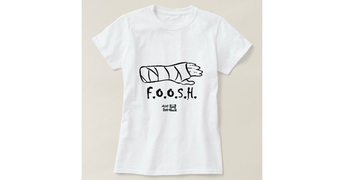 FOOSH = fell on outstretched hand T-Shirt | Zazzle