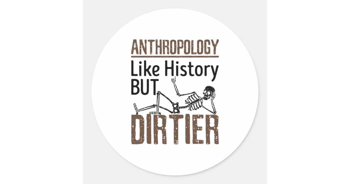 Forensic Anthropology Like History But Dirtier Classic Round Sticker ...